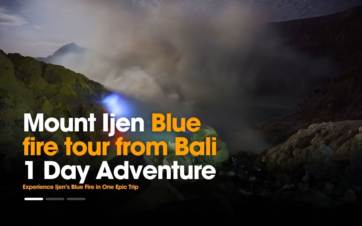 Mount Ijen Blue fire tour from Bali – 1 Day Adventure